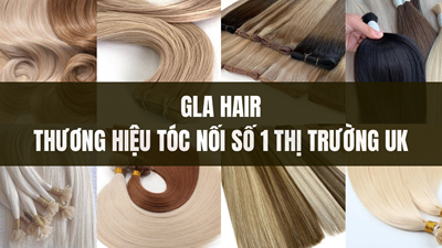 Gla Hair: Thương hiệu tóc nối hàng đầu thị trường UK